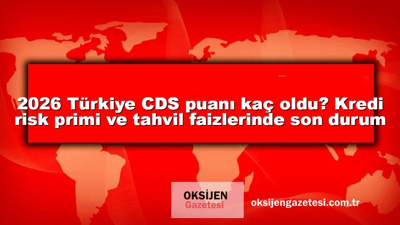 2026 Türkiye CDS puanı kaç oldu? Kredi risk primi ve tahvil faizlerinde ...